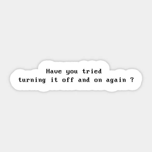 Have You Tried Turning It Off And On Again Off And On Sticker Teepublic